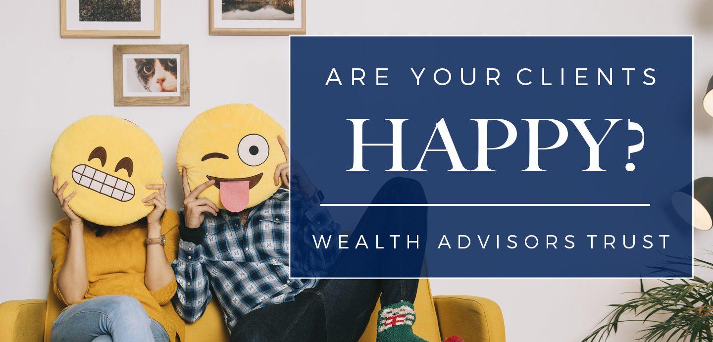 Are Your Wealth Management Clients Happy? | Wealth Advisors Trust Company